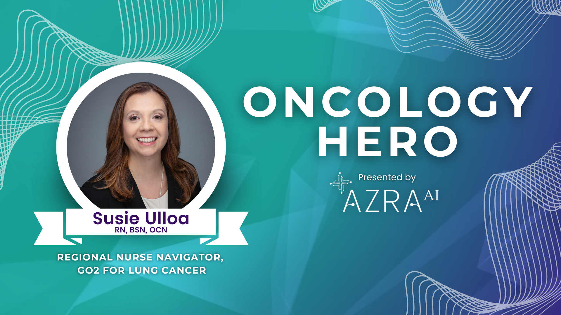 Oncology Hero of the Month: Susie Ulloa, RN, BSN, OCN of GO2 for Lung Cancer